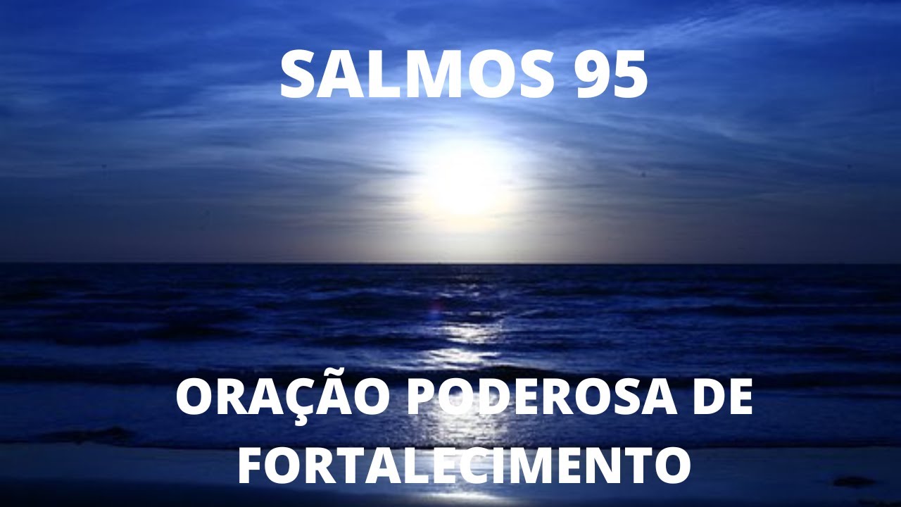 SALMO 95 ORAÇÃO PODEROSA DE FORTALECIMENTO - YouTube
