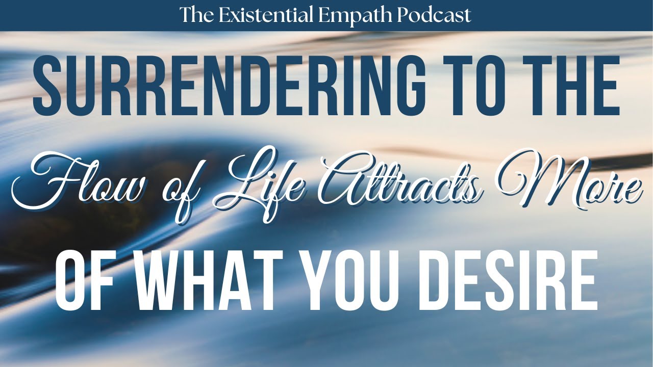 Why Surrendering to the Flow of Life Attracts More of What You Desire ...