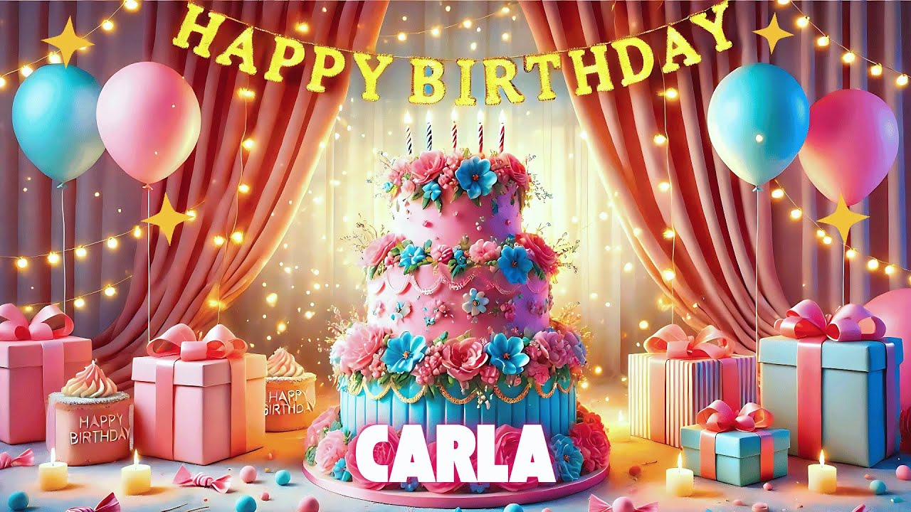 Happy Birthday Carla 🎂 Beautiful Birthday Song 🎉 - YouTube