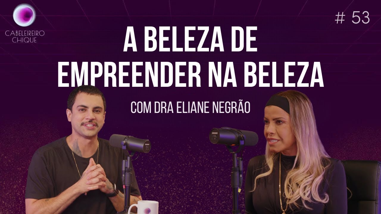 EPISÓDIO 53 A BELEZA DE EMPREENDER NA BELEZA COM DRA ELIANE NEGRÃO ...