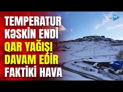 Ən çox QAR Azərbaycanın bu bölgəsinə yağdı: hava şəraiti sürətlə KƏSKİN dəyişir - ŞAXTA VAR