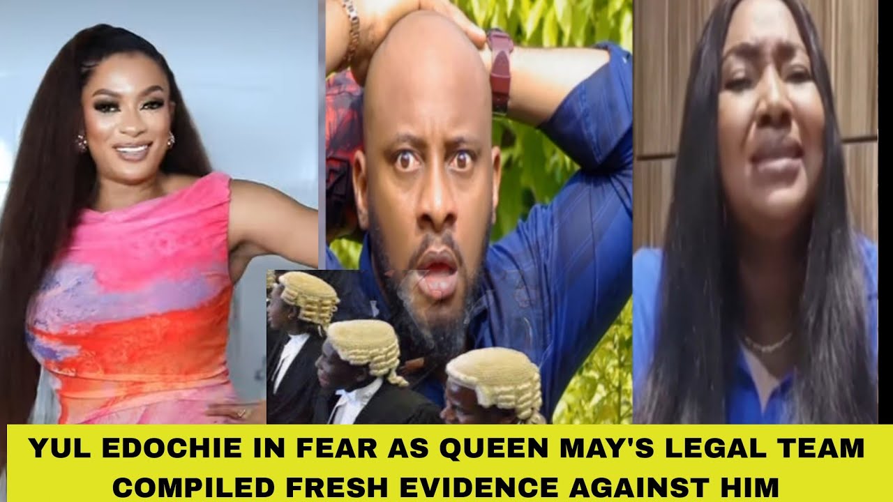 YUL EDOCHIE IN FEAR AS QUEEN MAY'S LEGAL TEAM COMPILED FRESH EVIDENCE AGAINST HIM - YouTube