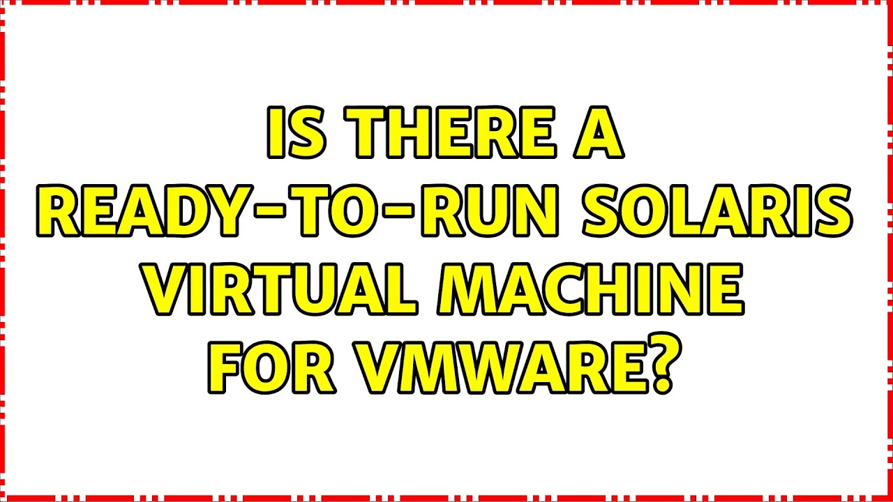 Is there a ready-to-run Solaris virtual machine for VMWare? (2 ...