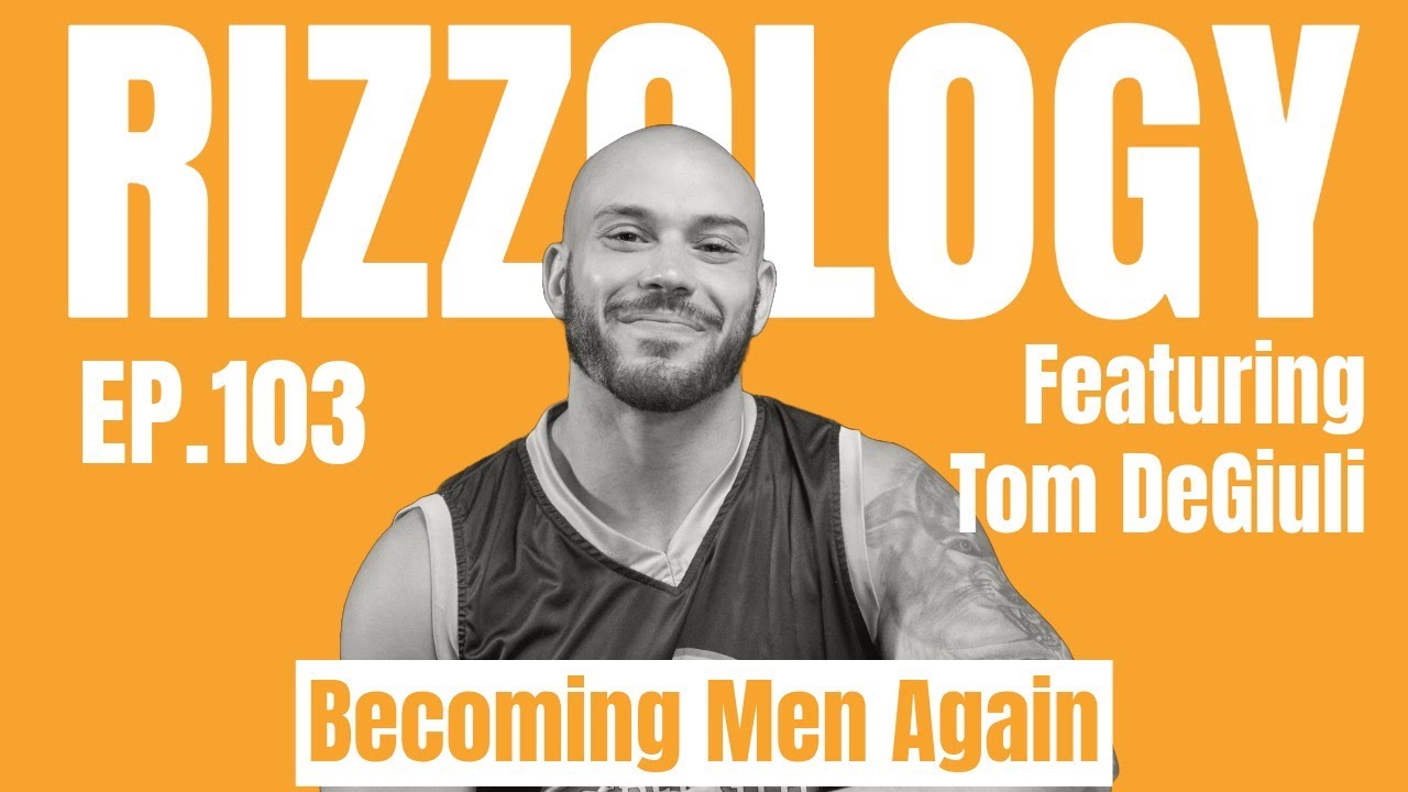 #103 | "Becoming Men Again" with Tom DeGiuli | Rizzology | - YouTube