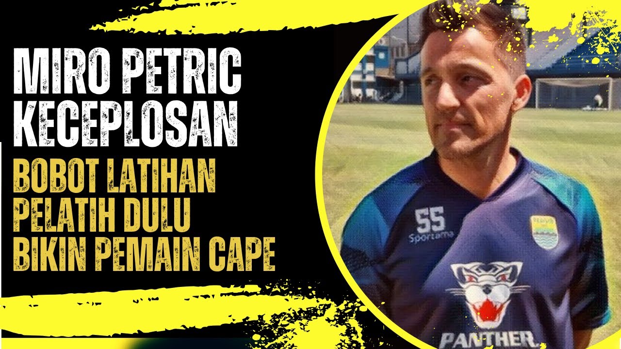 MIRO PETRIC KECEPLOSAN: BOBOT LATIHAN SEKARANG GAK BIKIN PEMAIN CAPE ...