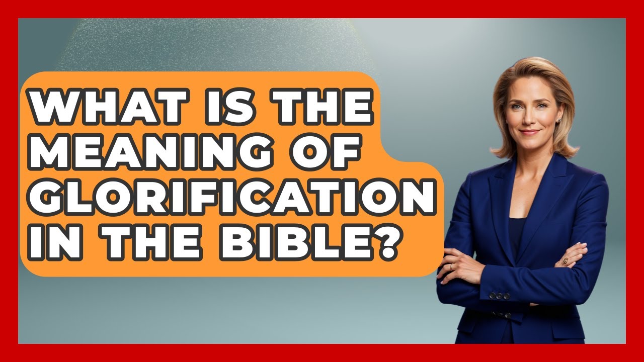 What Is The Meaning Of Glorification In The Bible? - Explaining Bible ...