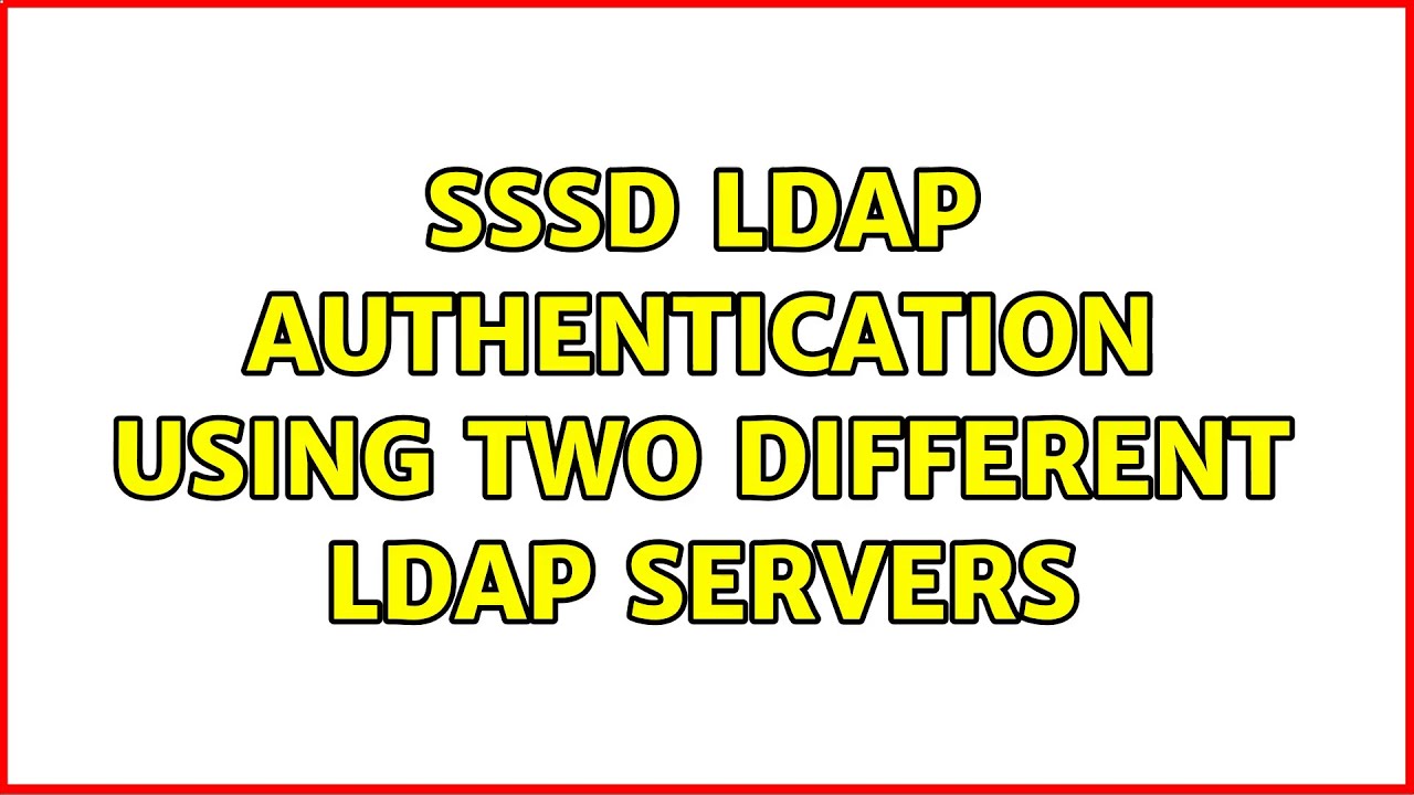 Sssd Ldap Authentication Using Two Different Ldap Servers 2 Solutions Youtube