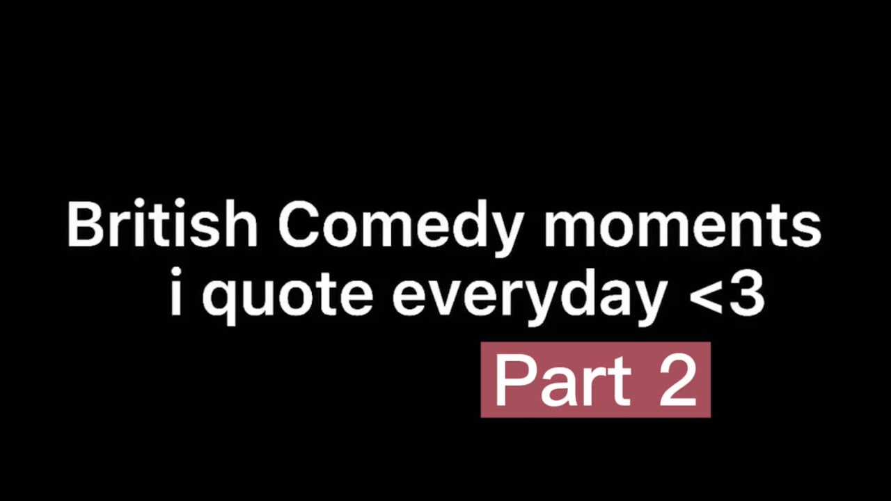 british comedy moments i quote everyday (part 2) - YouTube