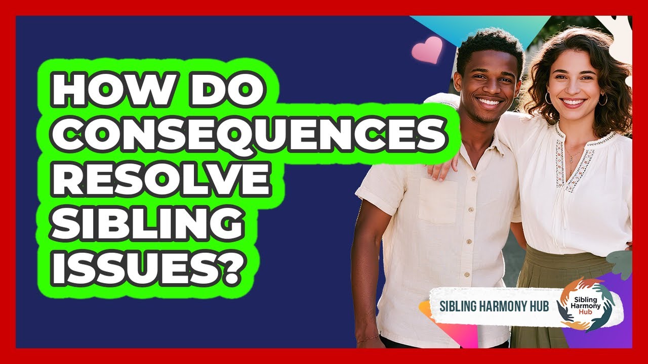 How Do Consequences Resolve Sibling Issues? - YouTube