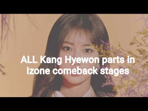 Kang Hyewon Parts in IZ*ONE Comeback Stages (아이즈원 강 혜원)