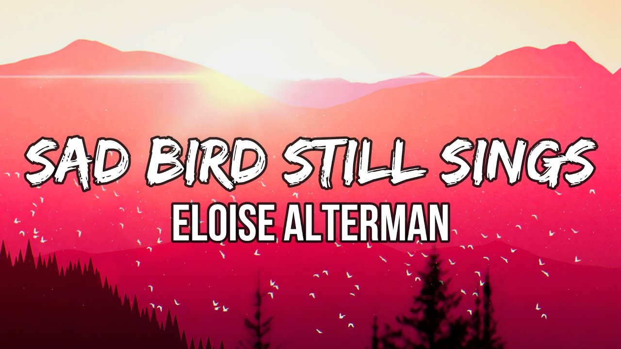 Eloise Alterman - Sad Bird Still Sings (Lyrics) | There’s no good time ...
