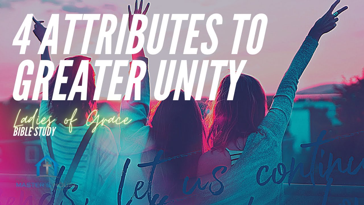 4 Attributes To Greater Unity | Bible Study by Ladies of Grace - YouTube