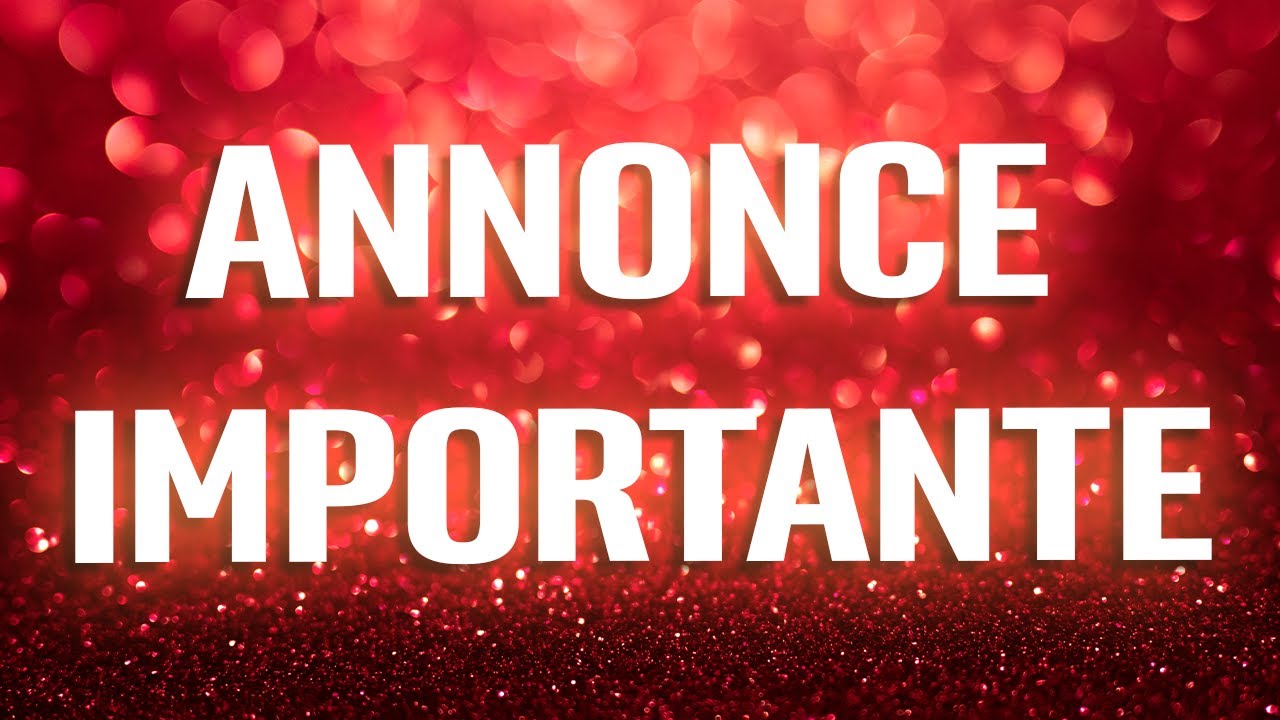 ANNONCE IMPORTANTE ! - YouTube