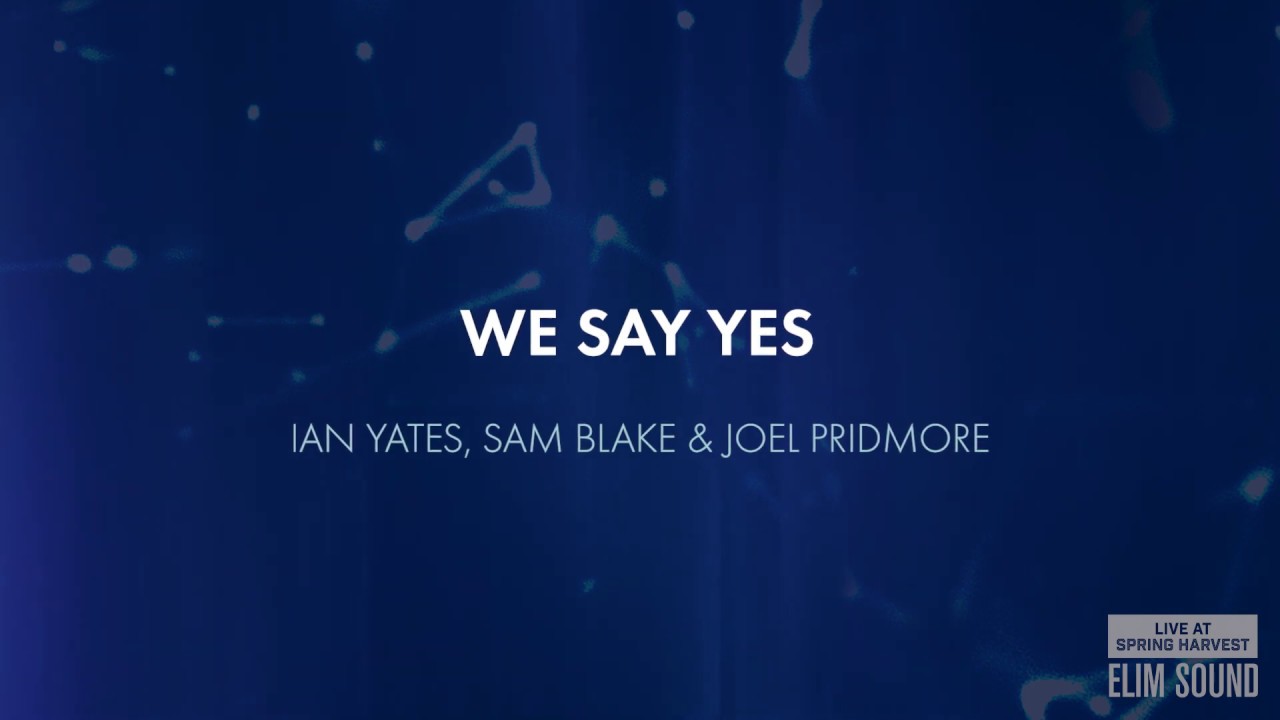 We Say Yes - Elim Sound Live From Spring Harvest - Lyric Video - YouTube