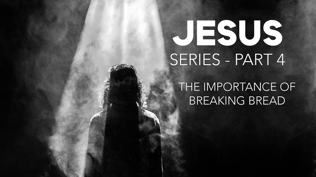 The Importance of the Breaking of Bread (Jesus Series, Week 4 ...