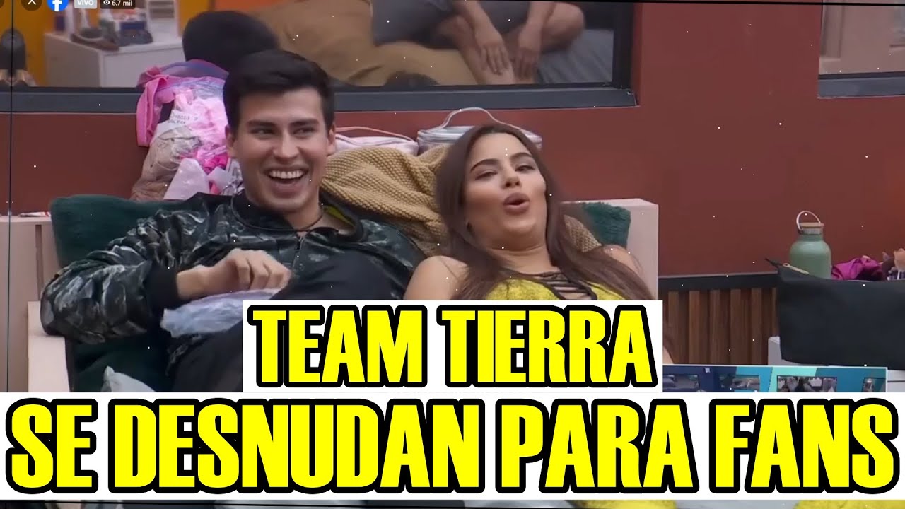 TEAM TIERRA SE DESNUDARAN PARA FANS! LA CASA DE LOS FAMOSOS 4 EN VIVO ...