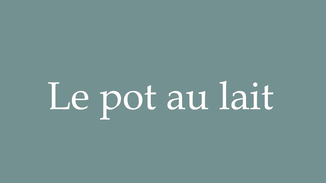 How to Pronounce ''Le pot au lait'' Correctly in French - YouTube