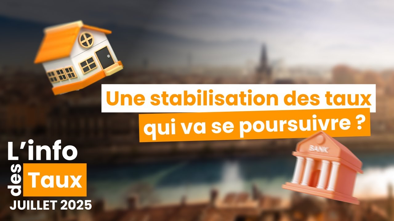 Info des taux juillet 2025: Les taux se stabilisent, les banques ...