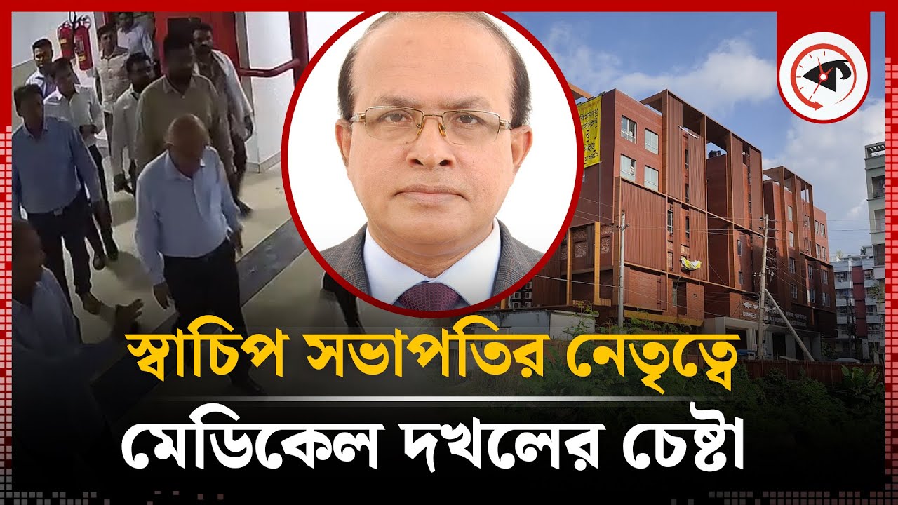 স্বাচিপ সভাপতির নেতৃত্বে বেসরকারি মেডিকেল দখলের চেষ্টা | Swachip ...