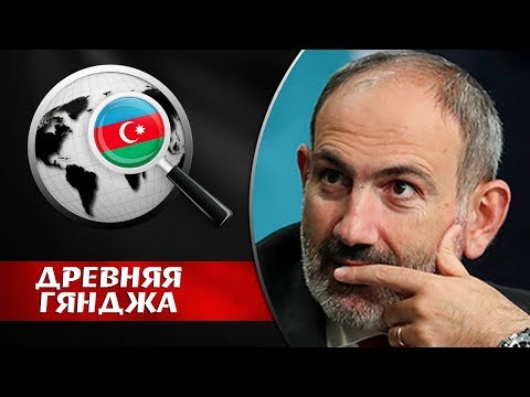 ЗАЯВЛЕНИЯМИ ПАШИНЯНА О КАРАБАХЕ НЕДОВОЛЬНЫ ВСЕ СТОРОНЫ. Древняя Гянджа. Новость Азербайджана