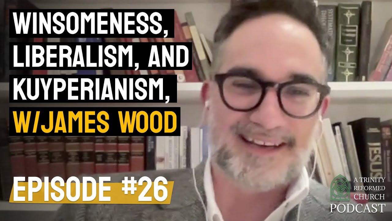 James R. Wood on Winsomeness, Classical Liberalism, Kuyperianism, and ...