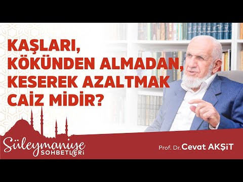 KAŞLARI,KÖKÜNDEN ALMADAN KESEREK AZALTMAK CAİZ MİDİR? - Prof. Dr. Cevat Akşit Hocaefendi