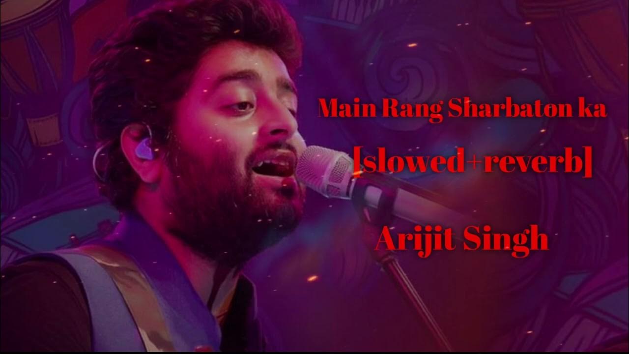 main Rang Sharbaton ka|Arijit Singh||slowed reverb - YouTube