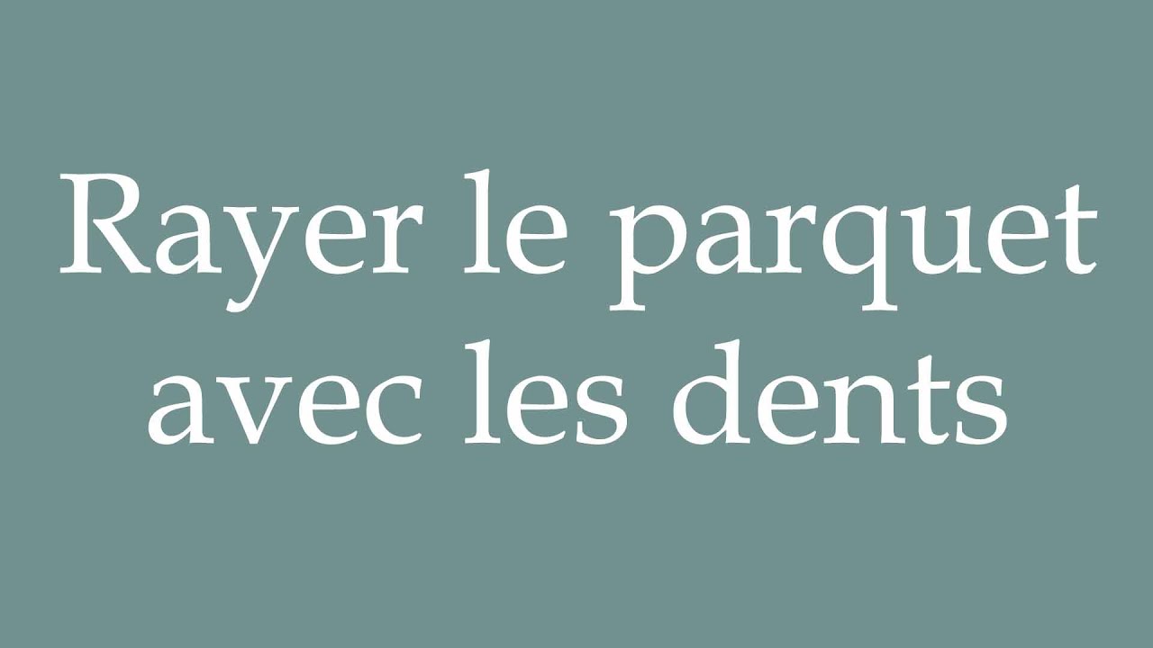 How to Pronounce ''Rayer le parquet avec les dents'' Correctly in ...