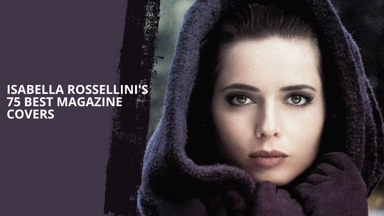 Isabella Rossellini's 75 Best Magazine Covers - YouTube