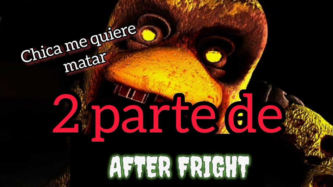2segunda parte de after fright (chica me persigue copia de fnaf ...
