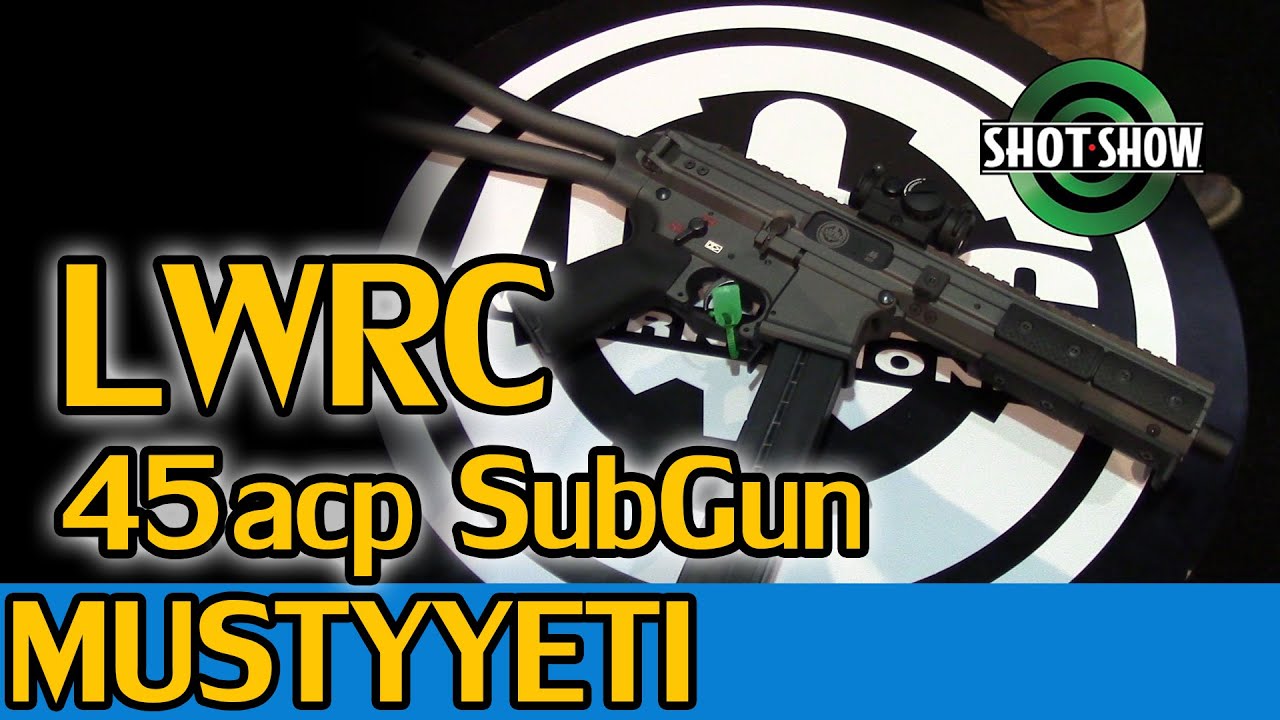 LWRC .45acp SubGun | Shot Show 2015 | Musty Yeti - YouTube