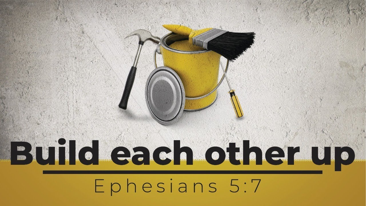 Build Each Other Up/ Ephesians 5:7 - YouTube