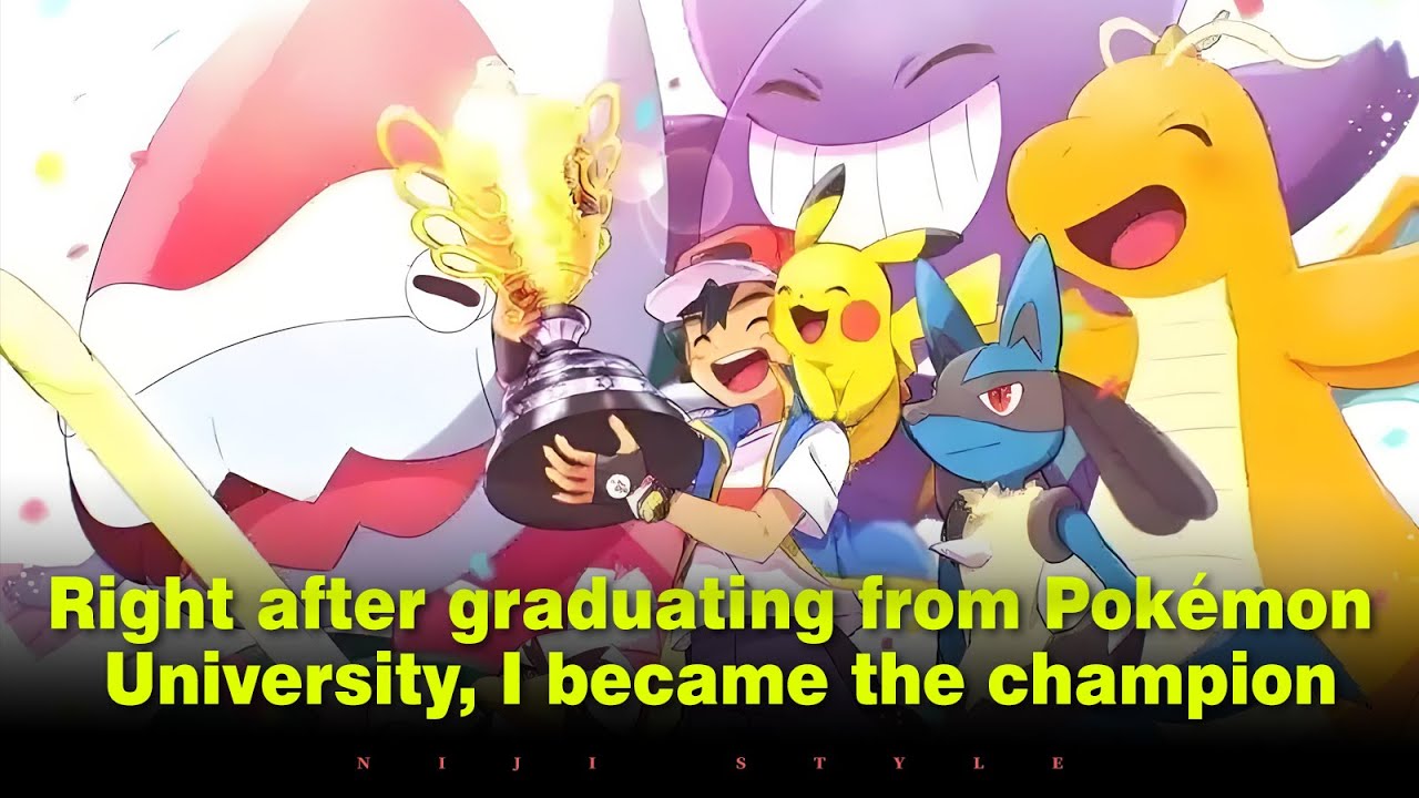 Right after graduating from Pokémon University, I became the champion ...