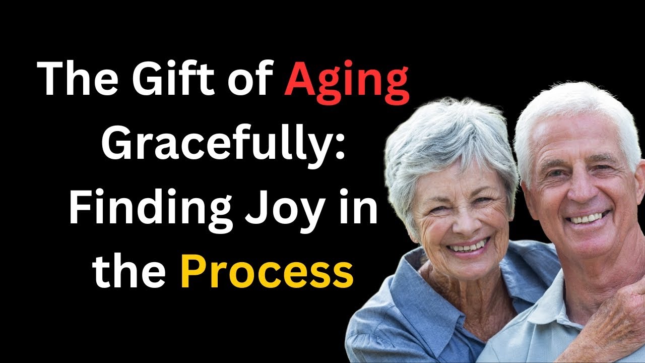The Joys of Growing Older: How to Age Gracefully - YouTube