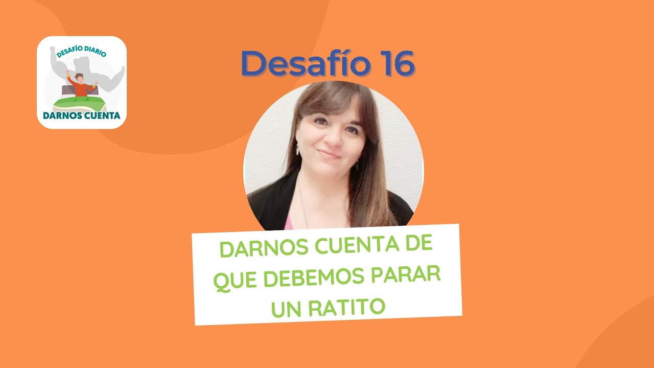 Desafío Diario 16: Darnos Cuenta de “que debemos parar un ratito” - YouTube