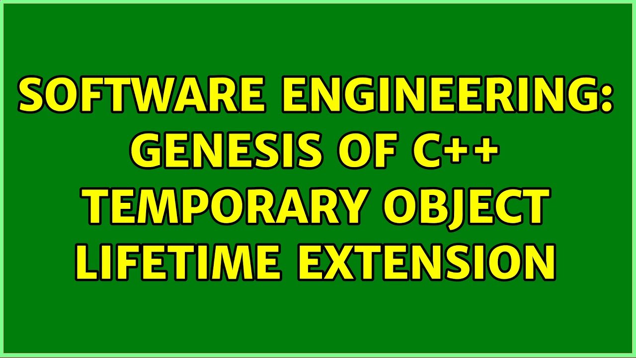 Software Engineering Genesis Of C Temporary Object Lifetime Extension Youtube