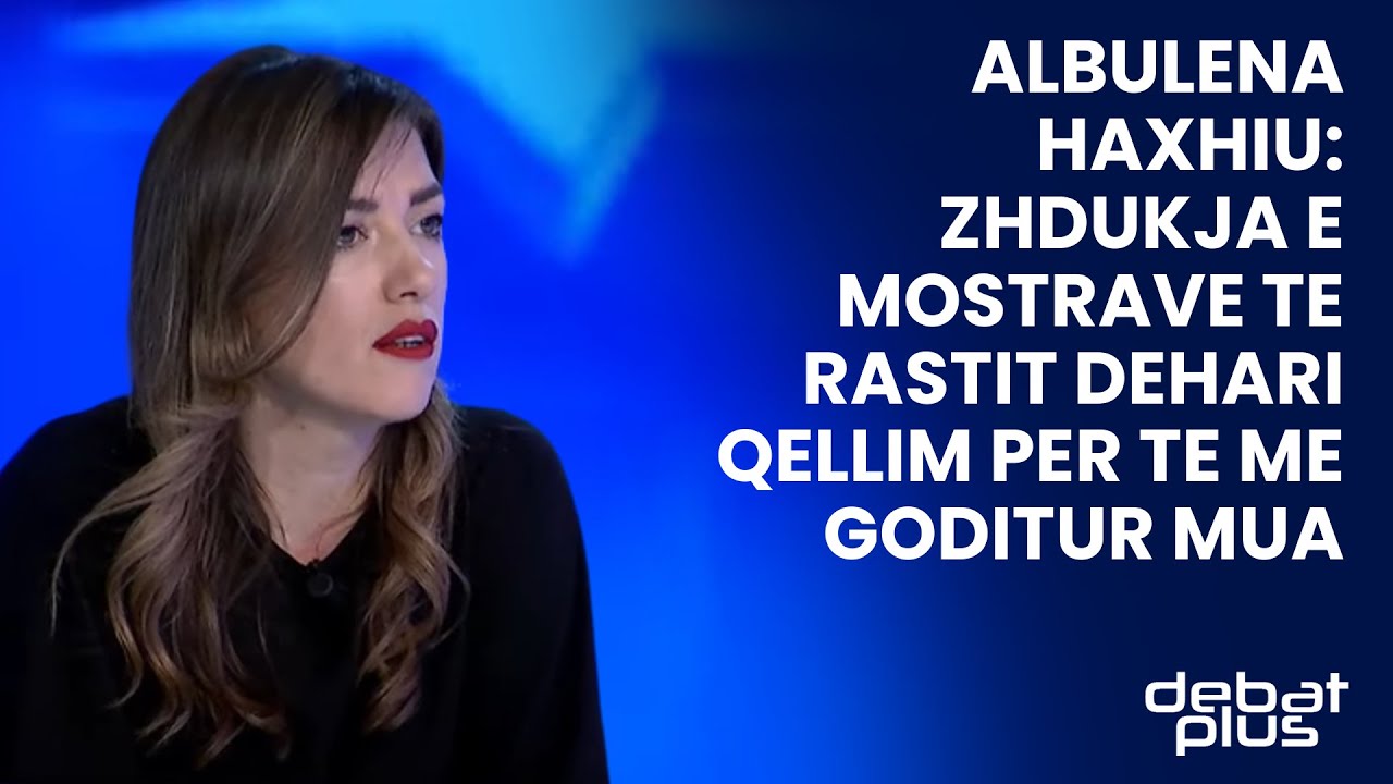 Albulena Haxhiu: Zhdukja e mostrave te rastit Dehari qellim per te me ...