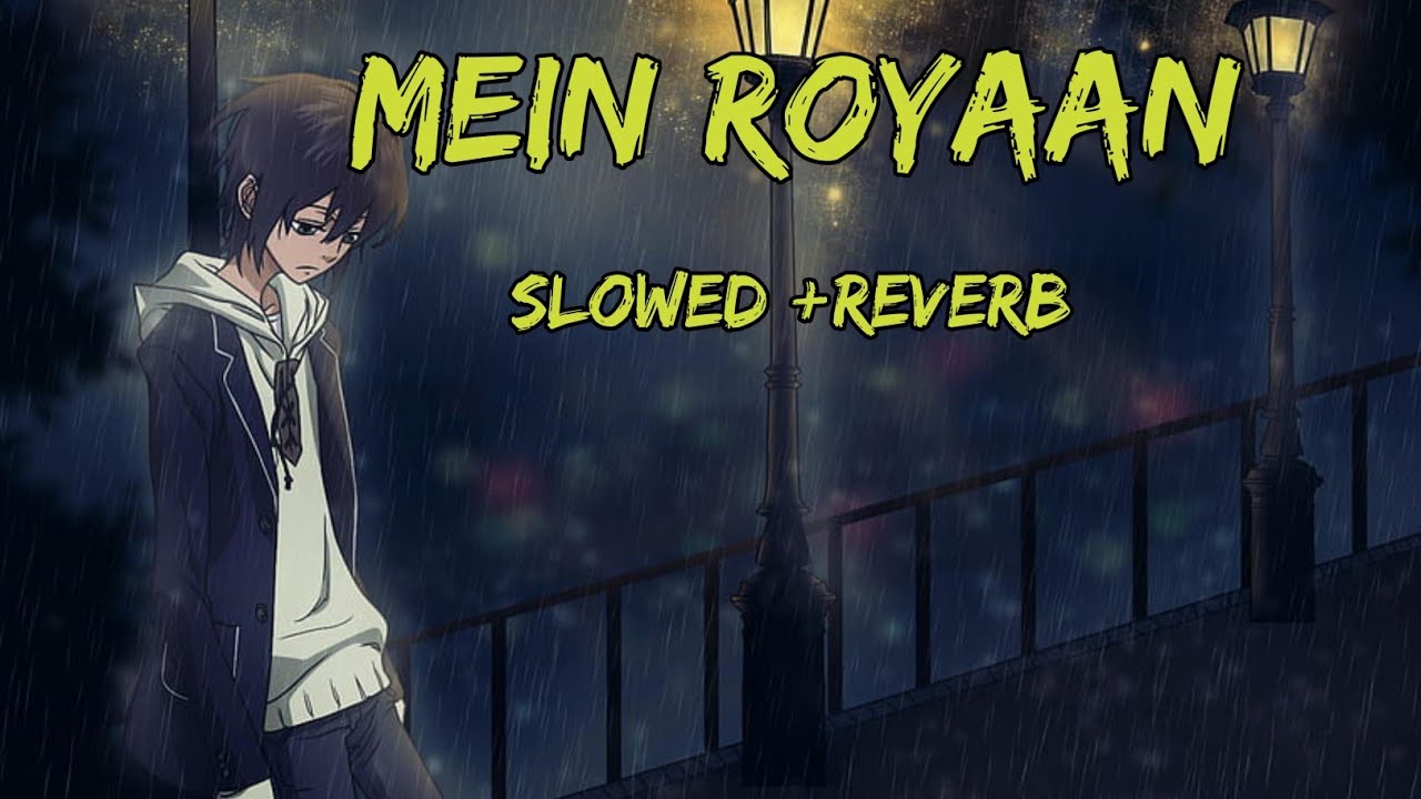 MAIN ROYAAN - (Slowed +Reverb)| Tanveer Evan & Yasser Desai | LofiSong ...