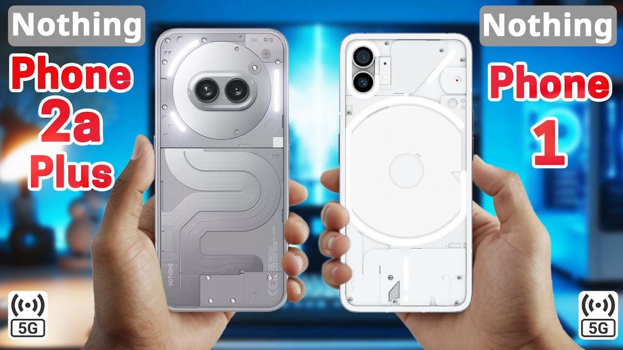 Nothing Phone 2a Plus Vs Nothing Phone 1 | Specs Comparison Which One's ...