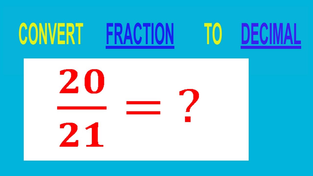 CONVERT FRACTION 20/21= ? TO DECIMAL - YouTube