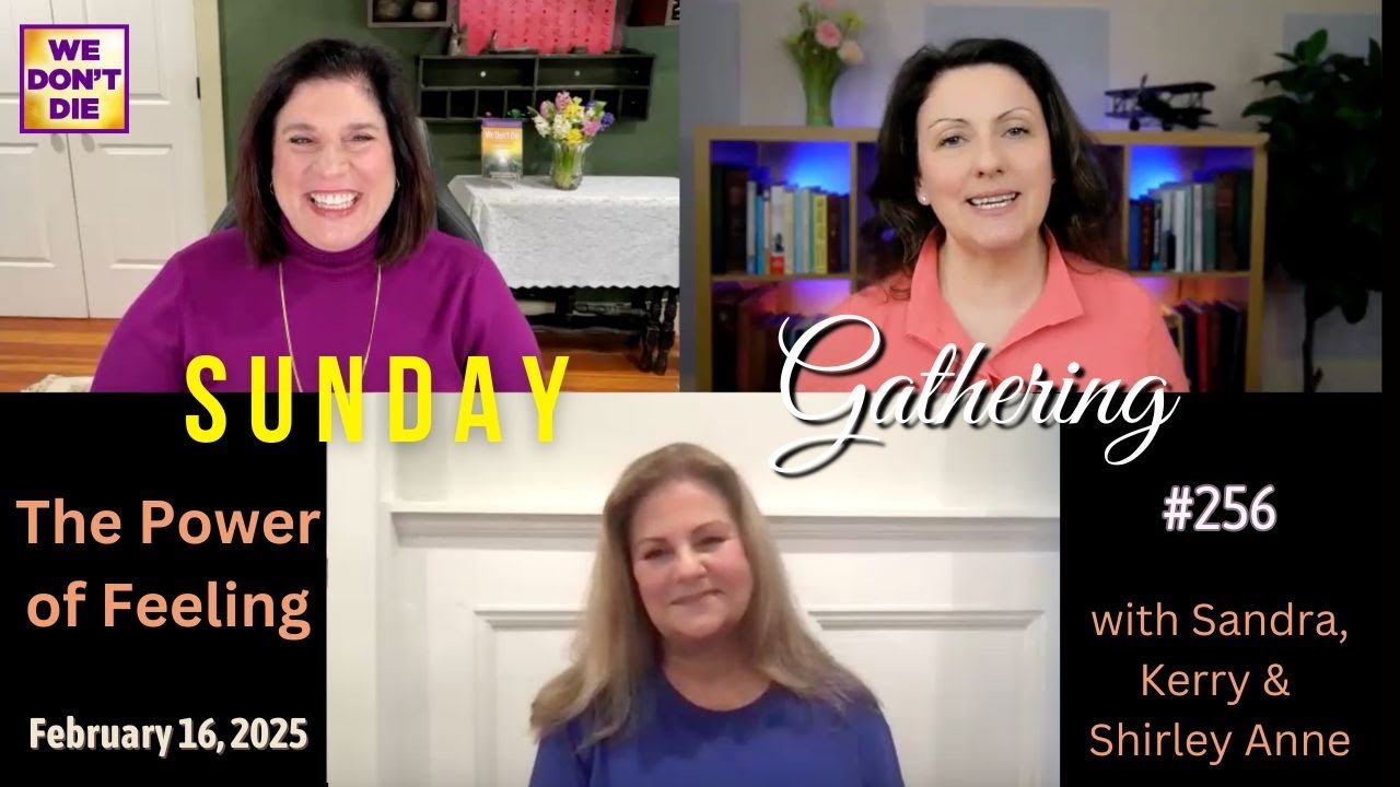 Sunday Gathering # 256 'The Power of Feeling' with Sandra, Kerry ...