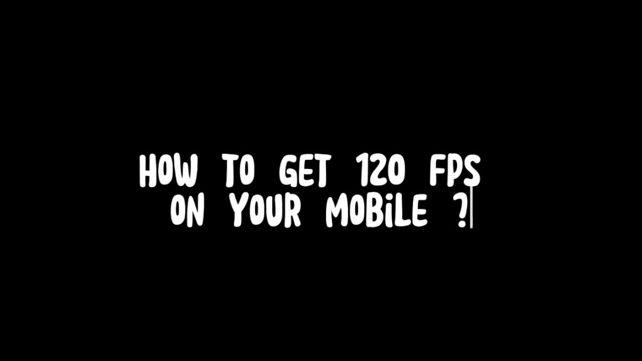 How To Get 120 FPS On Your Mobile YouTube how-to-get-120-fps-on-your-mobile-youtube