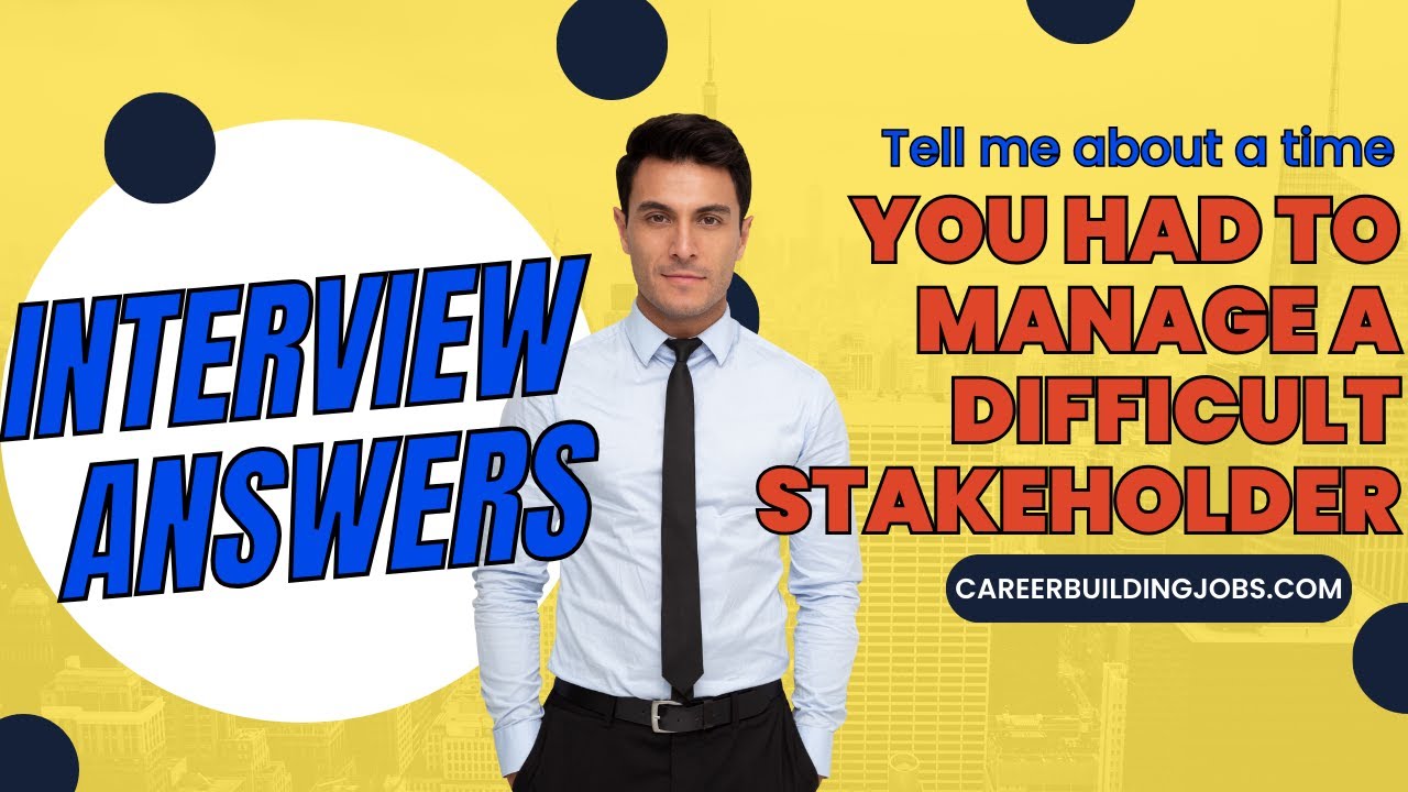 Tell Me About A Time You Managed A Difficult Stakeholder (How To Answer ...