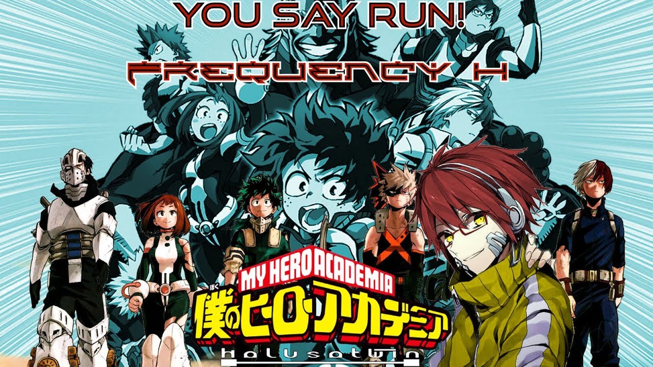 MHA: YOU SAY RUN! - Frequency H (HalusaTwin) - YouTube