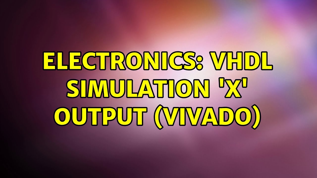 Electronics Vhdl Simulation X Output Vivado Youtube