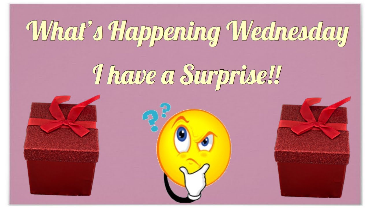What's Happening Wednesday: I have a Surprise!! - YouTube