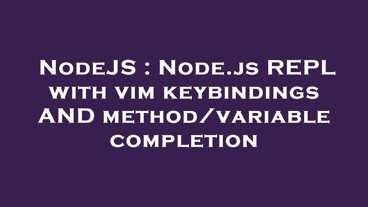NodeJS : Node.js REPL with vim keybindings AND method/variable ...