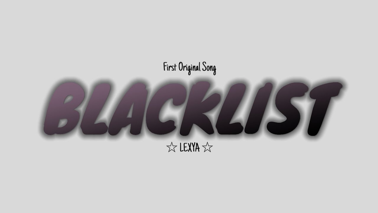 LEXYA 'BLACKLIST' (First Original Song) Lyrics - YouTube