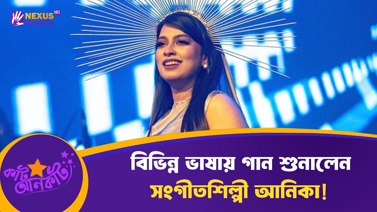 বিভিন্ন ভাষায় গান শুনালেন সংগীতশিল্পী আনিকা! | Anika | Singer | Nexus ...