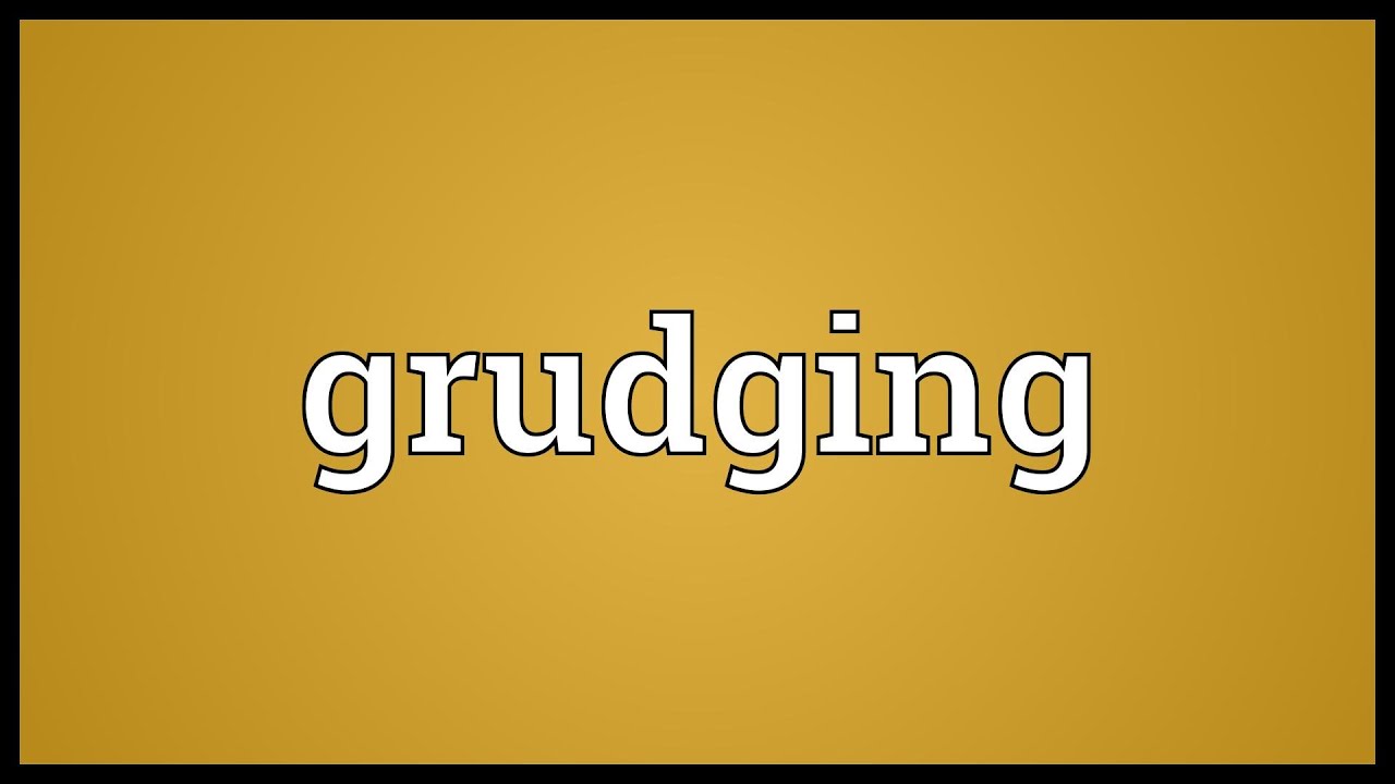 Grudging Meaning - YouTube